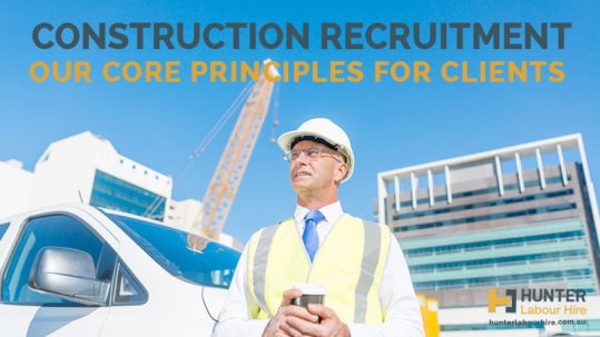 Construction Recruitment: Our Core Principles for Clients