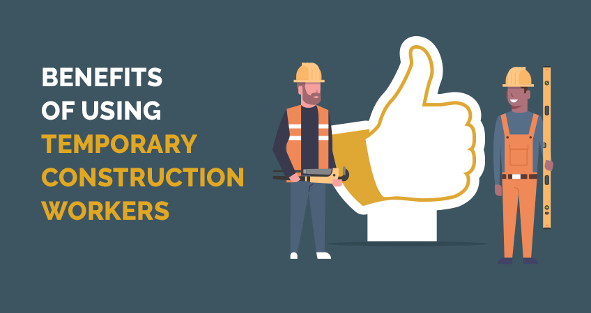 Benefits of Using Temporary Construction Workers