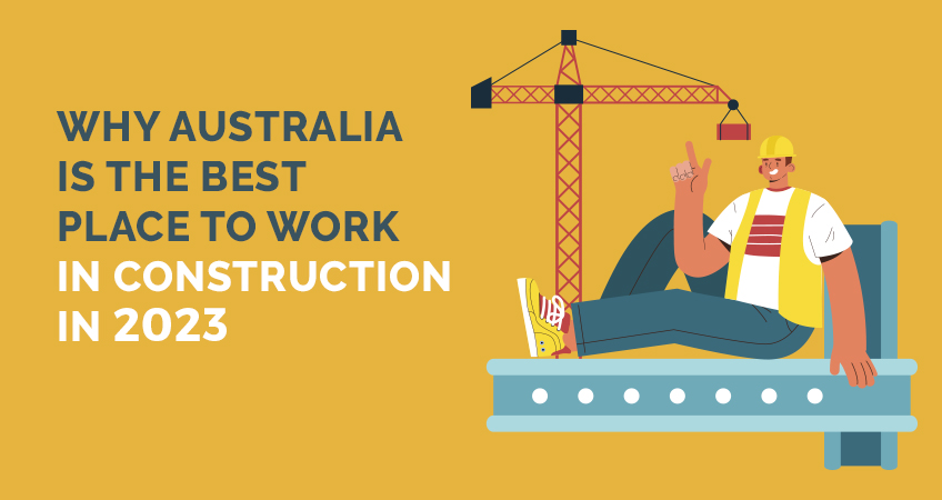 Why Australia Is the Best Place To Work In Construction in 2023