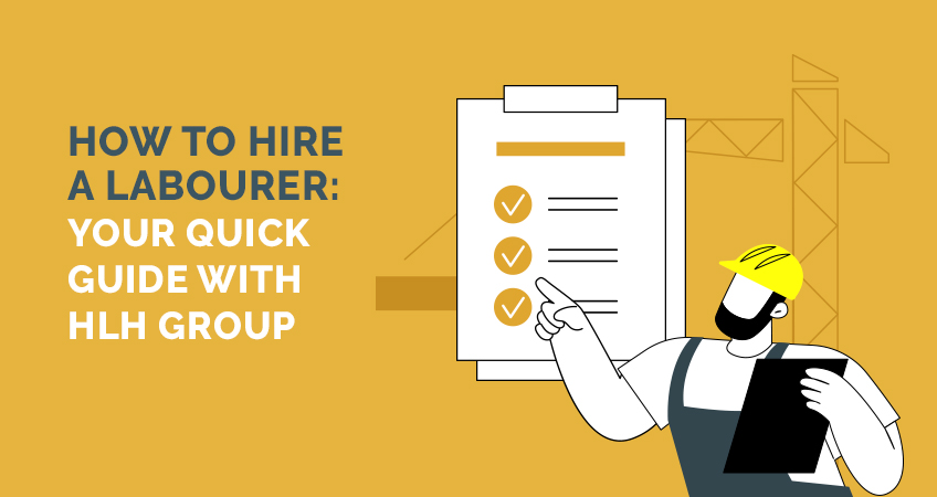 How to Hire a Labourer: Your Quick Guide with HLH Group